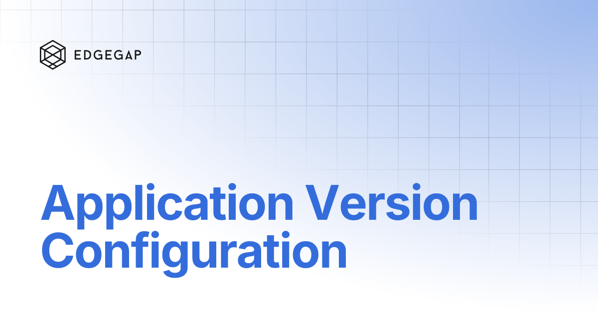 Application Version Configuration | Edgegap Docs